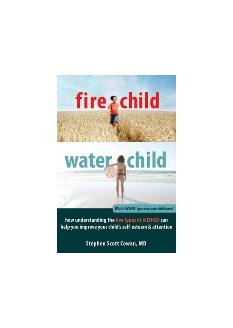 Fire Child, Water Child: How Understanding the Five Types of ADHD Can ...